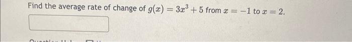 Solved Find the average rate of change of g(x)=3x3+5 from | Chegg.com