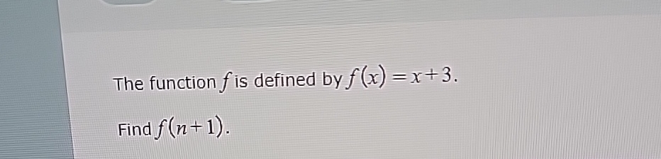 Solved The function f ﻿is defined by f(x)=x+3.Find f(n+1). | Chegg.com
