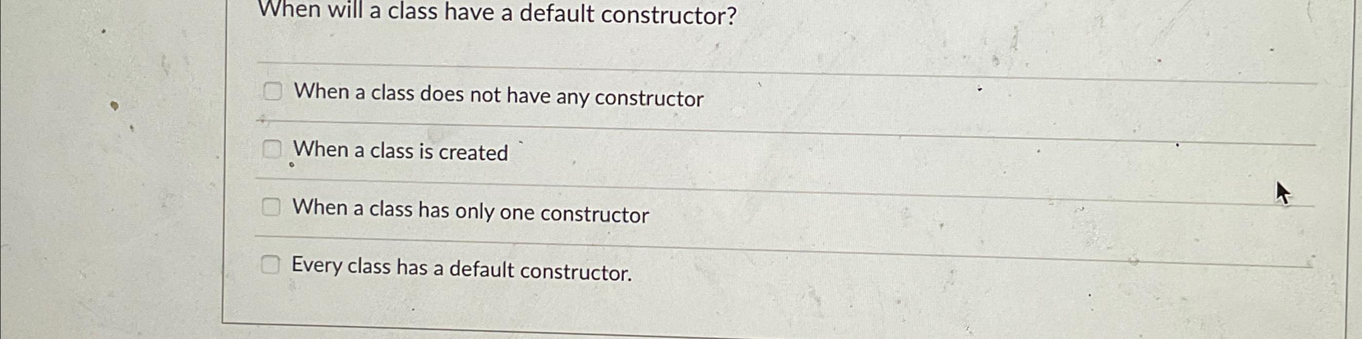 Solved When will a class have a default constructor?When a | Chegg.com
