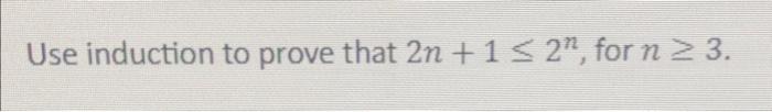 Solved Use induction to prove that 2n+1≤2n, for n≥3. | Chegg.com