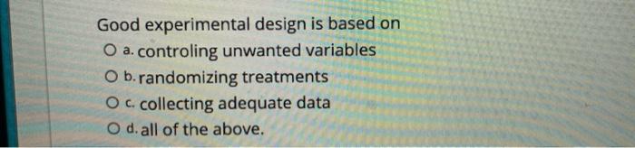 Solved Good experimental design is based on O a. controling | Chegg.com