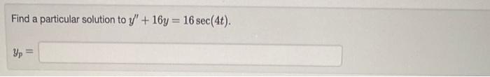 Solved Find a particular solution to y' +16y = 16 sec(4t). | Chegg.com
