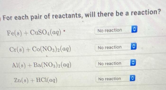 Solved For each pair of reactants, will there be a reaction? | Chegg.com