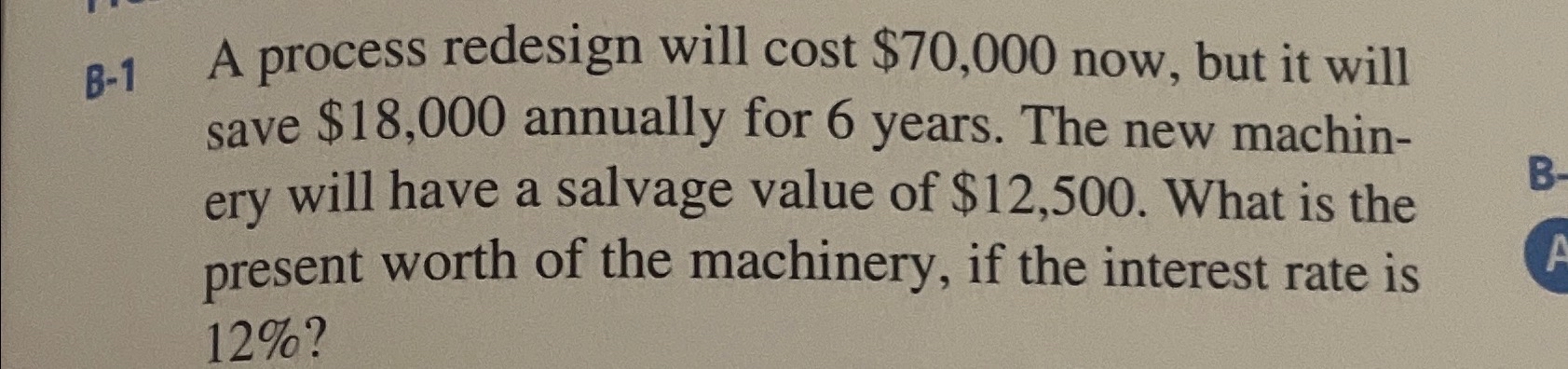 Solved B-1 ﻿A process redesign will cost $70,000 ﻿now, but | Chegg.com