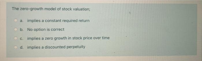 Solved The zero-growth model of stock valuation; a. implies | Chegg.com