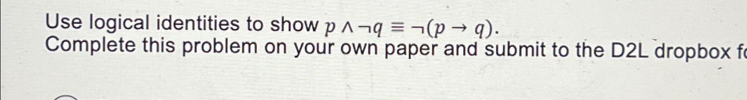 Solved Use logical identities to show p??notq-=not(p→q). | Chegg.com