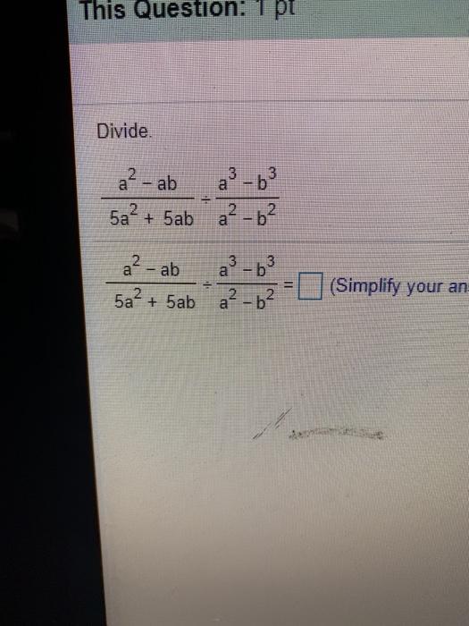 Solved This Question: 1 pt Divide. 3 a - ab 5a + 5ab 2 a a | Chegg.com