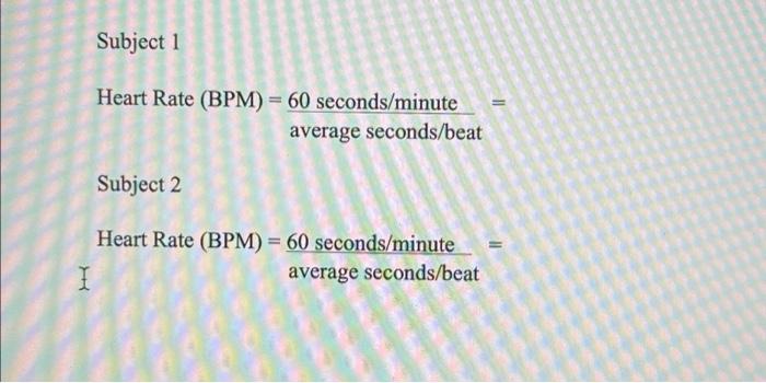 Subject 1 Heart Rate (BPM) = 60 seconds/minute | Chegg.com