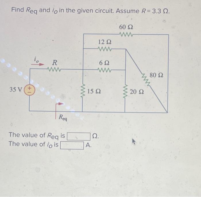 Solved Find Req and i0 in the given circuit. Assume R=3.3Ω. | Chegg.com