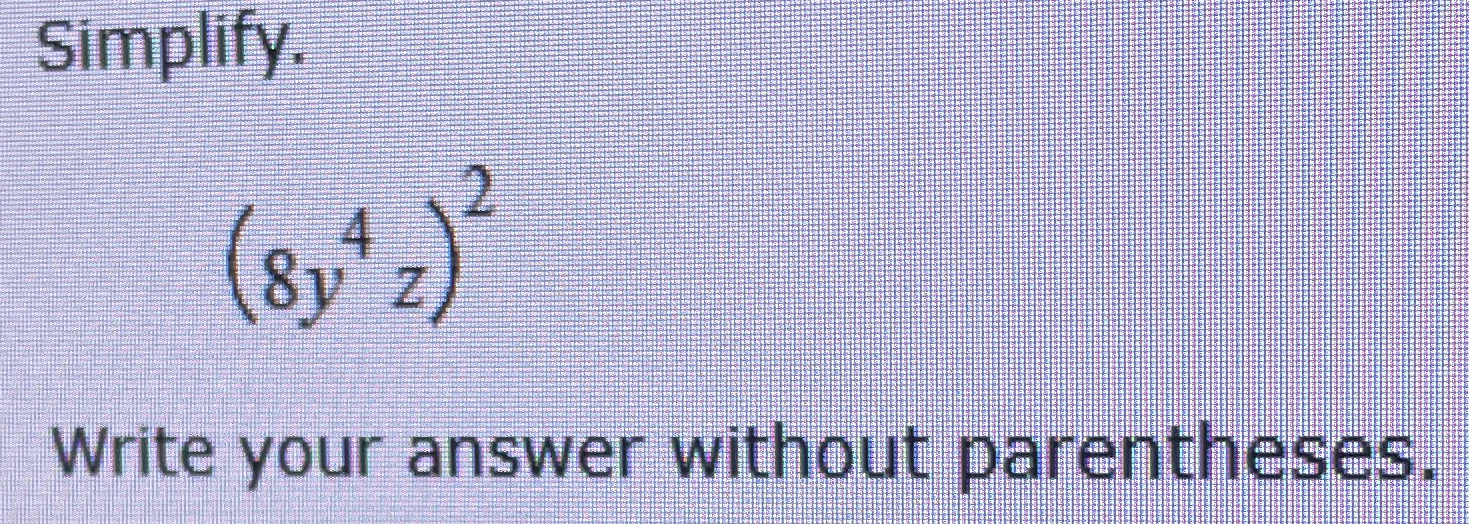 Solved Simplify.(8y4z)2Write your answer without | Chegg.com