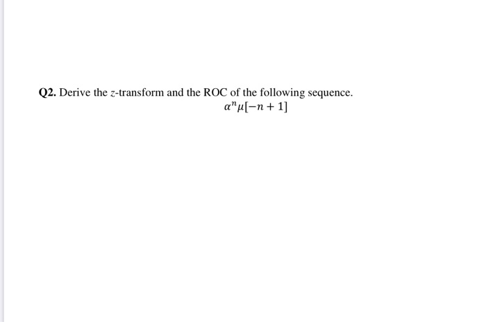 Solved Q2. Derive the z-transform and the ROC of the | Chegg.com
