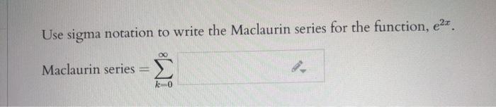 Solved Use sigma notation to write the Maclaurin series for | Chegg.com