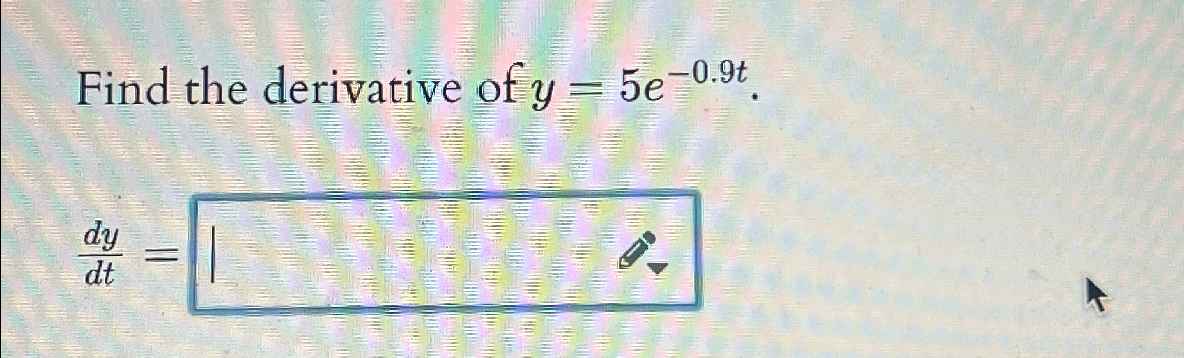 Solved Find the derivative of y=5e-0.9t.dydt= | Chegg.com