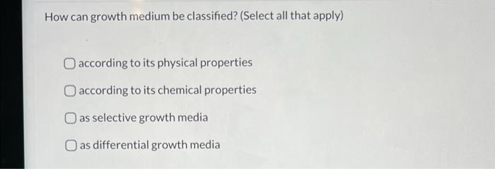 Solved How can growth medium be classified? (Select all that | Chegg.com