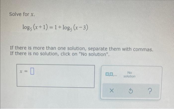 Solved Solve for x. log5 (x+1)= 1+ log5 (x-3) If there is | Chegg.com