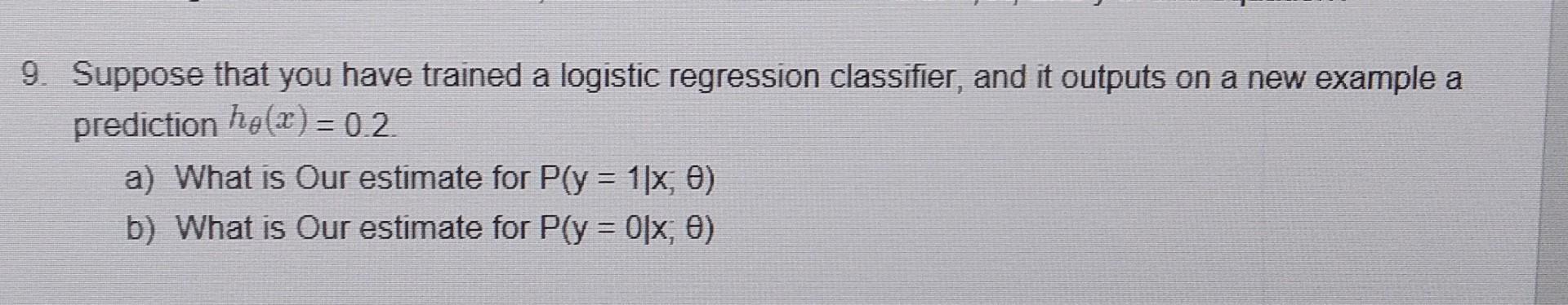 Solved 9 Suppose That You Have Trained A Logistic