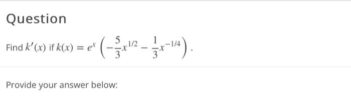 Solved Find k′(x) if k(x)=ex(−35x1/2−31x−1/4) Provide your | Chegg.com
