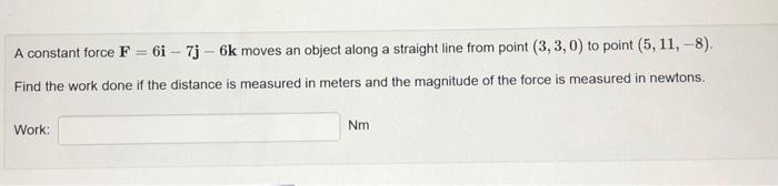 Solved A constant force F=6i−7j−6k moves an object along a | Chegg.com