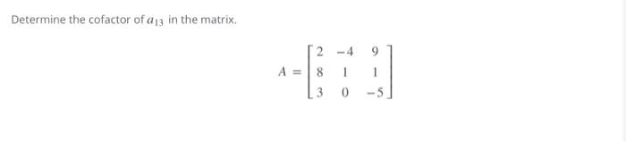 Solved Determine the cofactor of a13 in the matrix. | Chegg.com