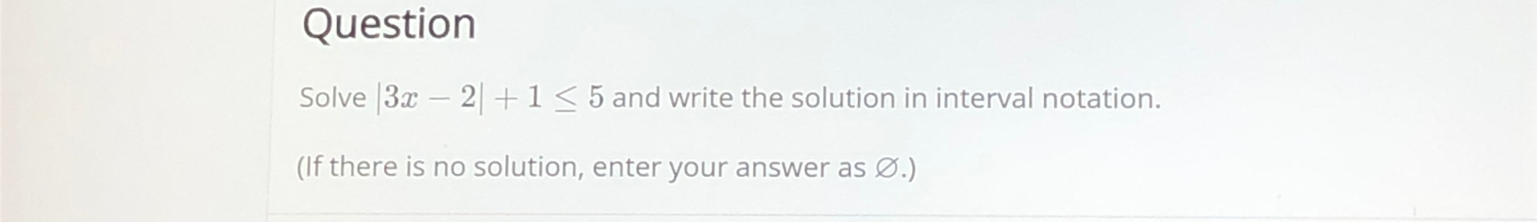 Solved QuestionSolve |3x-2|+1≤5 ﻿and write the solution in | Chegg.com