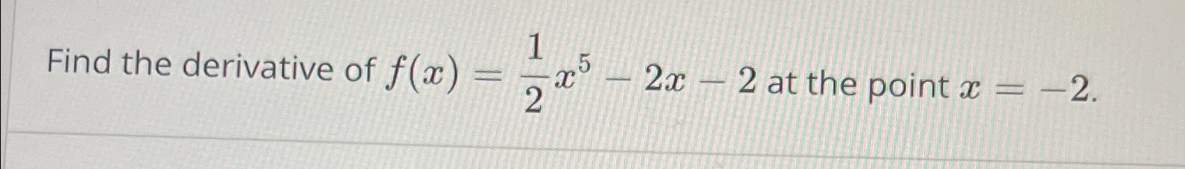 Solved Find the derivative of f(x)=12x5-2x-2 ﻿at the point | Chegg.com