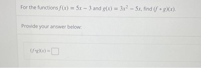 Solved For the functions f(x)=5x−3 and g(x)=3x2−5x, find | Chegg.com