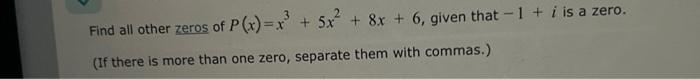 Solved Find all other zeros of P(x)=x3+5x2+8x+6, given that | Chegg.com