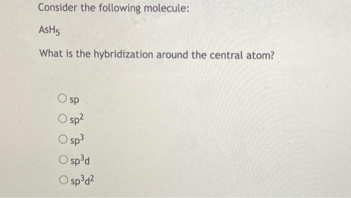 Solved Consider the following molecule: AsH5 What is the | Chegg.com