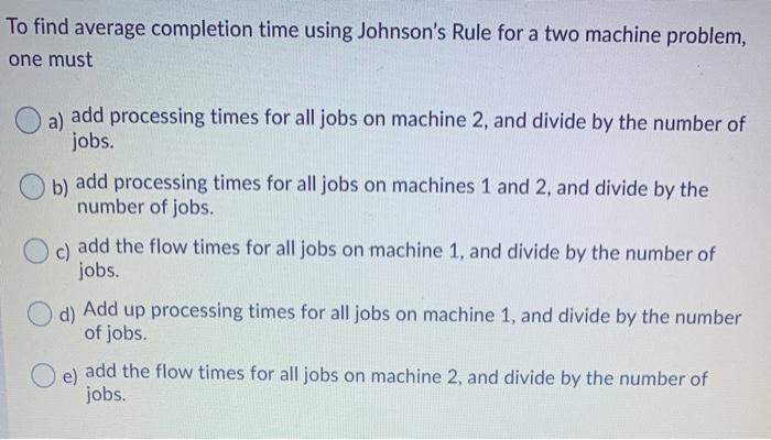 Solved To find average completion time using Johnson's Rule | Chegg.com
