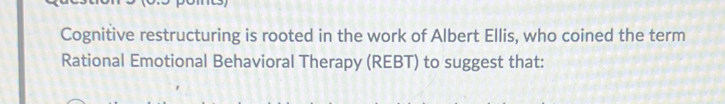 Solved Cognitive restructuring is rooted in the work of | Chegg.com