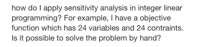 Solved how do I apply sensitivity analysis in integer linear | Chegg.com