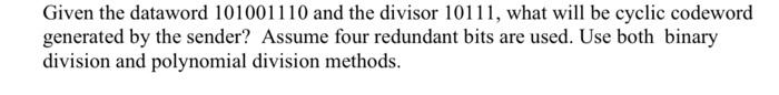 Solved Given the dataword 101001110 and the divisor 10111, | Chegg.com