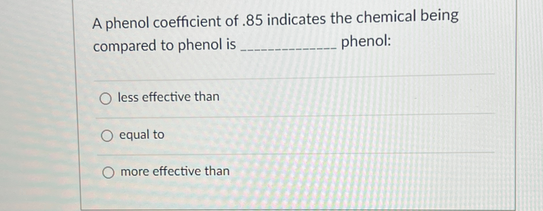Solved A phenol coefficient of .85 ﻿indicates the chemical | Chegg.com