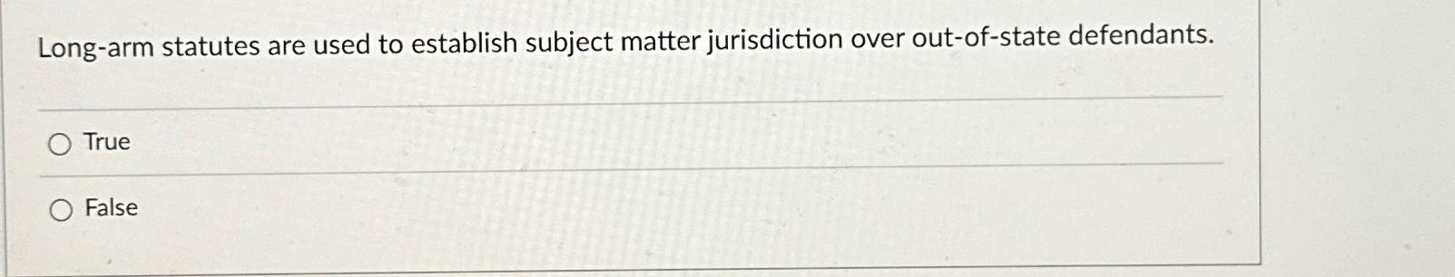 Solved Long-arm statutes are used to establish subject | Chegg.com