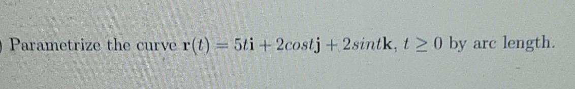 Solved Parametrize the curve r(t) = 5ti + 2costj+2sintk, t20 | Chegg.com