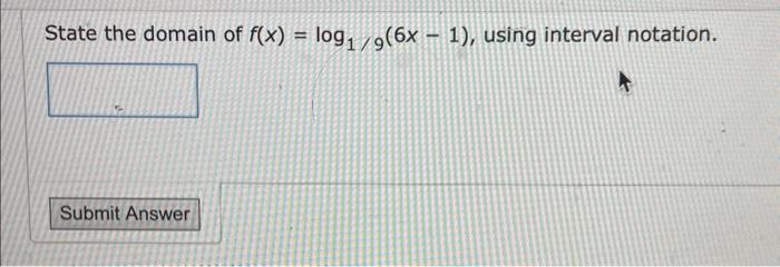 Solved State the domain of f(x)=log1/9(6x−1), using interval | Chegg.com