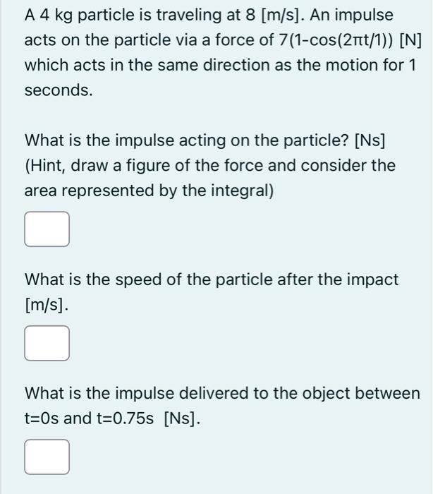 Solved A 4 kg particle is traveling at 8[ m/s]. An impulse | Chegg.com
