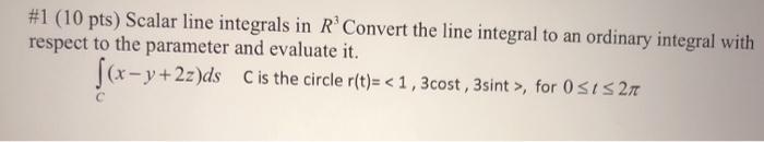 Solved #1 (10 pts) Scalar line integrals in R Convert the | Chegg.com