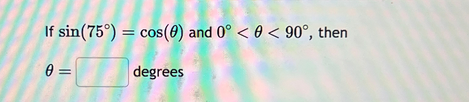 Solved If sin(75°)=cos(θ) ﻿and 0°