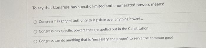 To say that Congress has specific limited and | Chegg.com