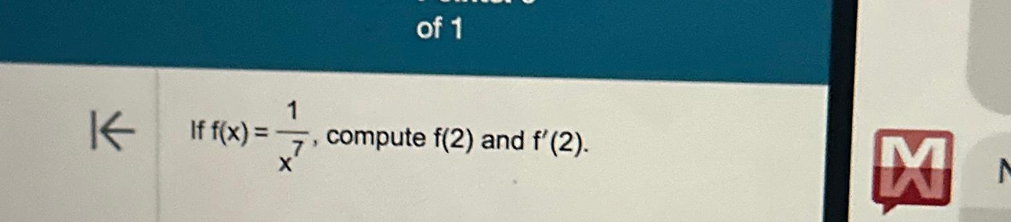 Solved of 1If f(x)=1x7, ﻿compute f(2) ﻿and f'(2). | Chegg.com
