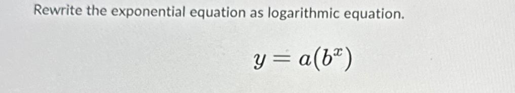 Solved Rewrite the exponential equation as logarithmic | Chegg.com