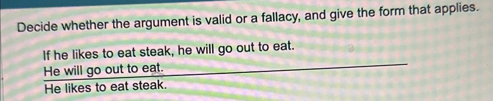 Solved Decide whether the argument is valid or a fallacy, | Chegg.com