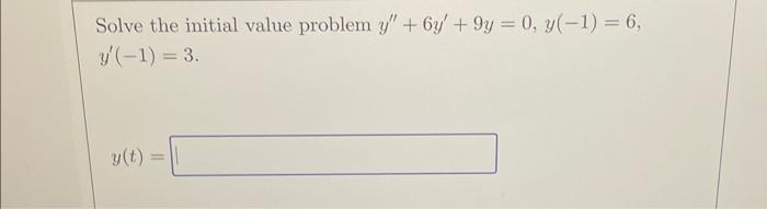 Solved Solve the initial value problem y′′+6y′+9y=0,y(−1)=6, | Chegg.com