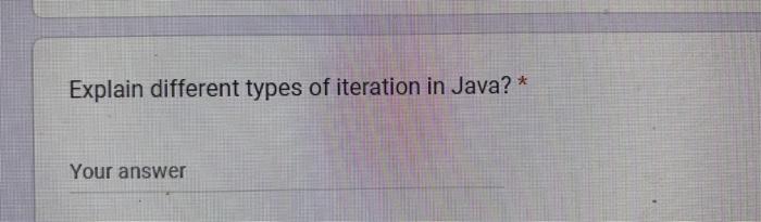 Solved Explain different types of iteration in Java? ∗ Your | Chegg.com