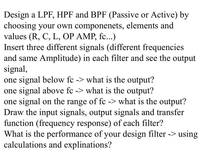 Solved Design a LPF, HPF and BPF (Passive or Active) by | Chegg.com