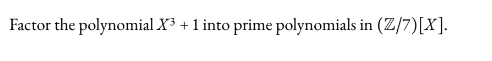 Solved Factor the polynomial x3+1 ﻿into prime polynomials in | Chegg.com