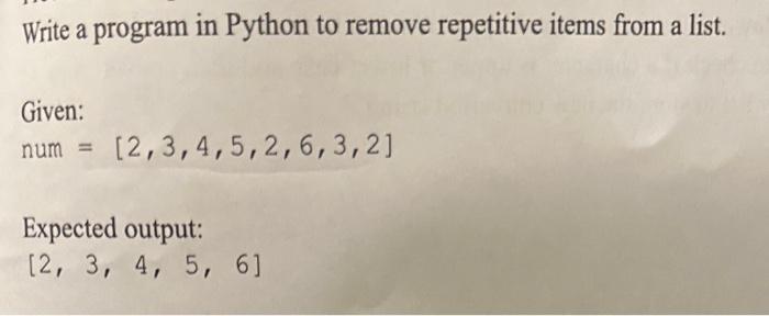 Solved Write a program in Python to remove repetitive items | Chegg.com