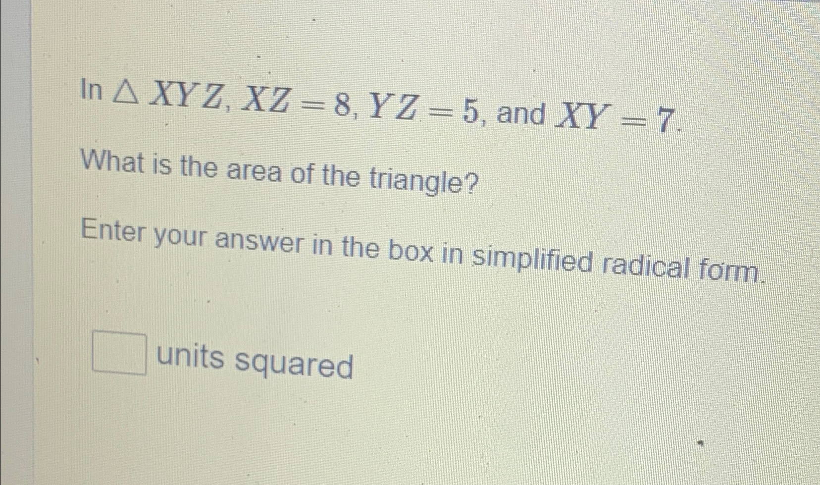 Solved In ????xYZ,xZ=8,YZ=5, ﻿and xY=7.What is the area of | Chegg.com