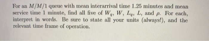 Solved For an M/M/1 queue with mean interarrival time 1.25 | Chegg.com
